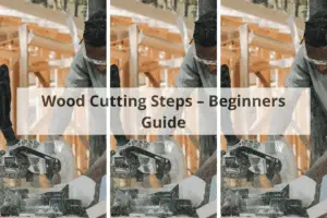 Wood Cutting Steps – Beginners Guide